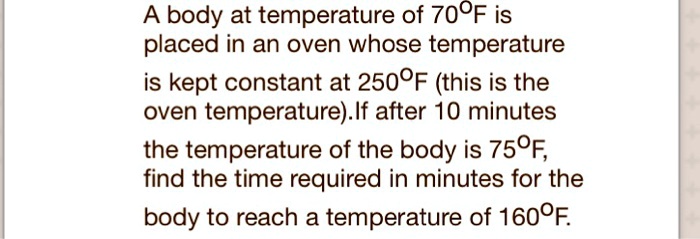 SOLVED: body at temperature of 70OF is placed in an oven whose temperature is kept constant at ...