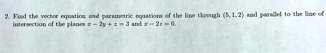 SOLVED: Find the vector equation and parametric equations of the line through (5,1,2) and ...