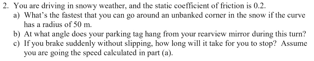 SOLVED:2 You are driving in snowy weather, and the static coefficient ...