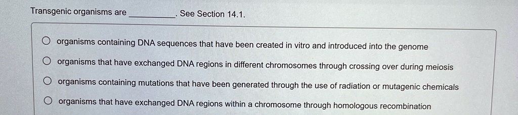 Transgenic organisms are . See Section 14.1. ? organisms...