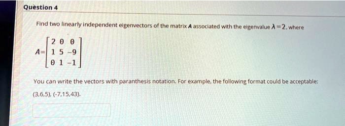 SOLVED: Find two linearly independent eigenvectors of the matrix associated with the eigenvalue ...