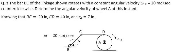 SOLVED: Q. 3 The bar BC of the linkage shown rotates with a constant ...