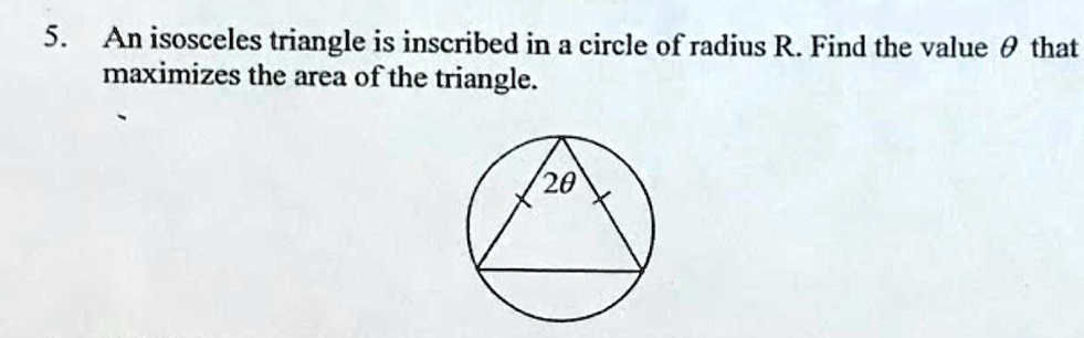 5 an isosceles triangle is inscribed in circle of radius r find the value 0 that maximizes the ...