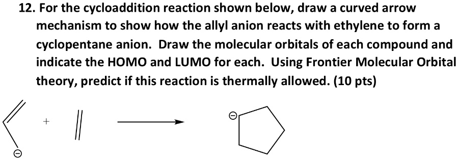 SOLVED: 12. For the cycloaddition reaction shown below, draw a curved ...
