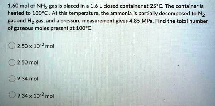 SOLVED: 1.60 mol of NH3 gas is placed in a 1.6 L closed container at 25Â°C. The container is ...