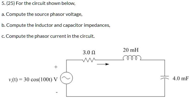 SOLVED: 5. (25) For the circuit shown below, a. Compute the source phasor voltage, b. Compute ...