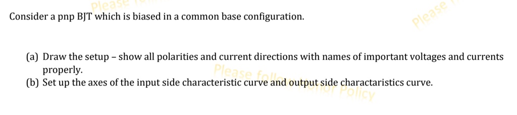 SOLVED: Consider a PNP BJT which is biased in a common base configuration: (a) Draw the setup ...
