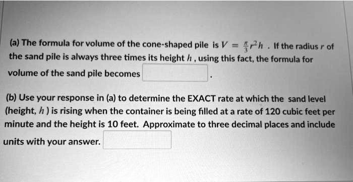 SOLVED: (a) The formula for the volume of the cone-shaped pile is V = Ï ...