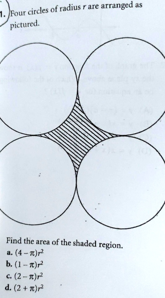 1. Four circles of radius r are arranged as pictured. Find the area of the shaded region. a. (4 ...