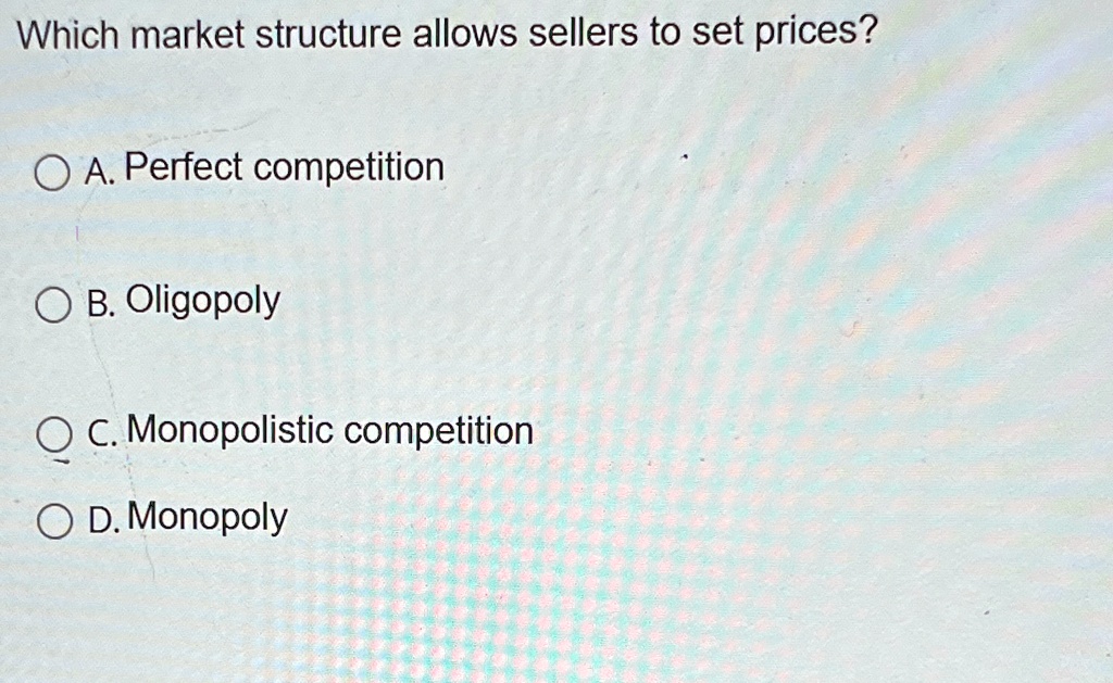 Which market structure allows sellers to set prices? A. Perfect ...