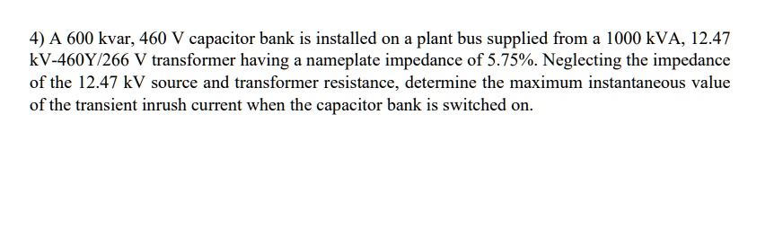 a 600kvar460v capacitor bank is installed on a plant bus supplied from ...