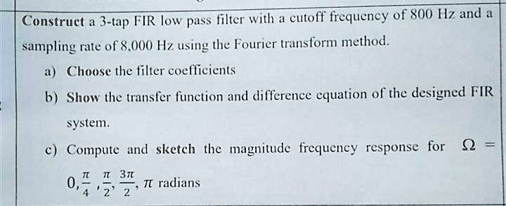 Construct a 3-tap FIR low pass filter with a cutoff frequency of 800 Hz and a sampling rate of ...