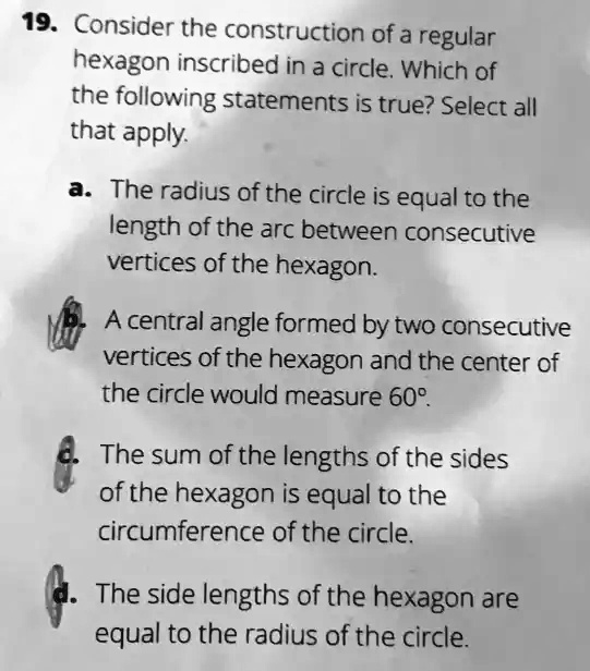 SOLVED: 19 Consider the construction of a regular hexagon inscribed in a circle: Which of the ...