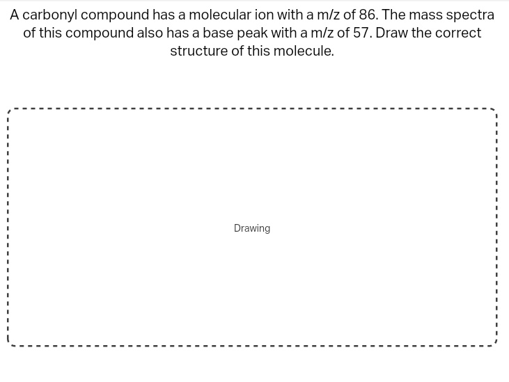 a carbonyl compound has a molecular ion with a mz of 86 the mass ...