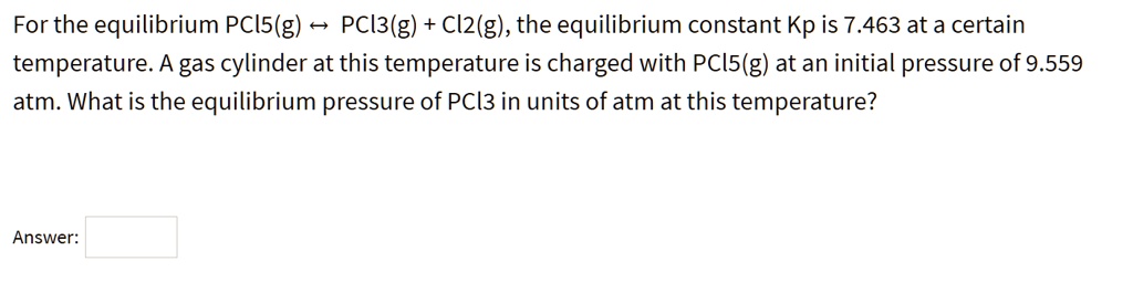 SOLVED:For the equilibrium PCIS(g) PCl3(g) + Cl2(g), the equilibrium constant Kp is 7.463 at a ...