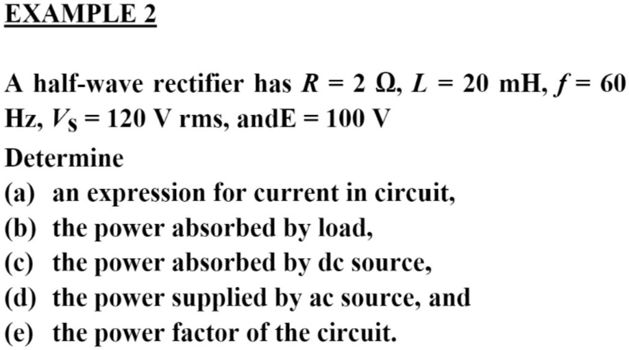 SOLVED: EXAMPLE 2 A half-wave rectifier has R = 20 Î©, L = 20 mH, f = 60 Hz, Vs = 120 V rms, and ...