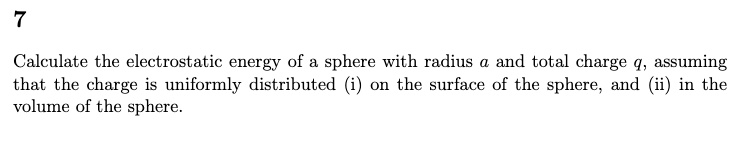 7 Calculate the electrostatic energy of a sphere with radius a and ...