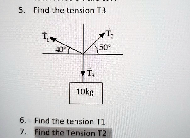 SOLVED: 5 Find the tension T3 T 50: 40' T; 10kg 6 Find the tension T1 ...