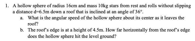 1. A hollow sphere of radius 16cm and mass 10kg stars from rest and ...