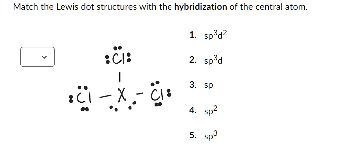 SOLVED: Match the Lewis dot structures with the hybridization of the ...