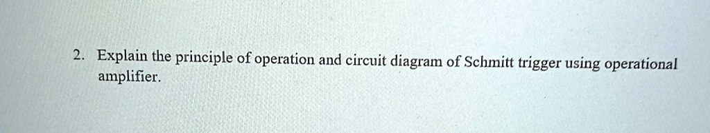 SOLVED: 2. Explain the principle of operation and circuit diagram of Schmitt trigger using ...
