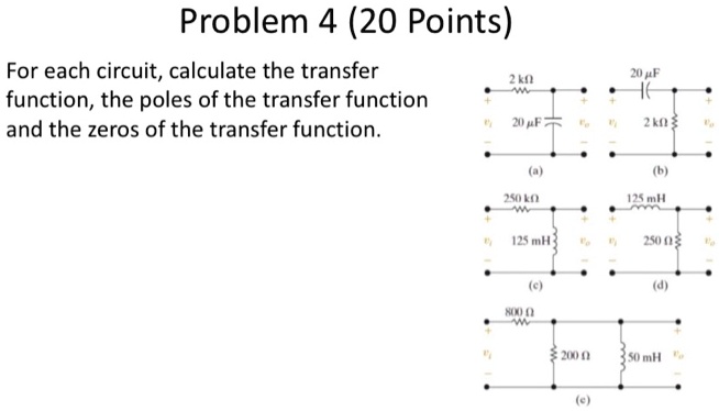 [GET ANSWER] Problem 4 (20 Points) For each circuit, calculate the transfer function, the poles ...