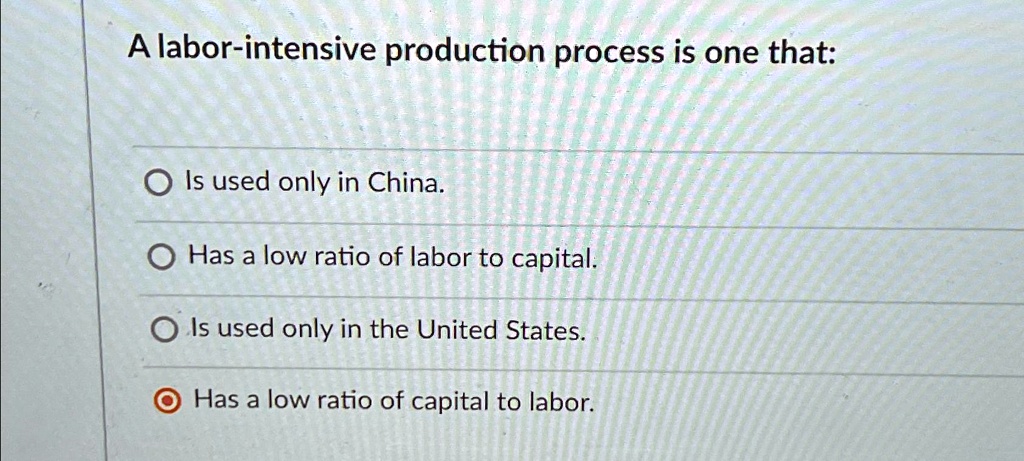 SOLVED: A labor-intensive production process is one that: - Is used ...
