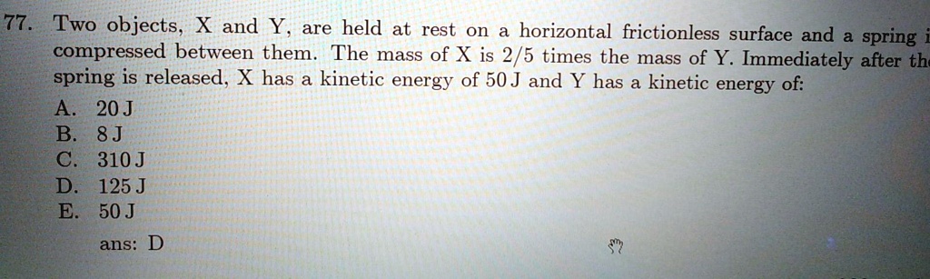 77 Two objects, X and Y. are held at rest on horizontal frictionless surface and spring ...