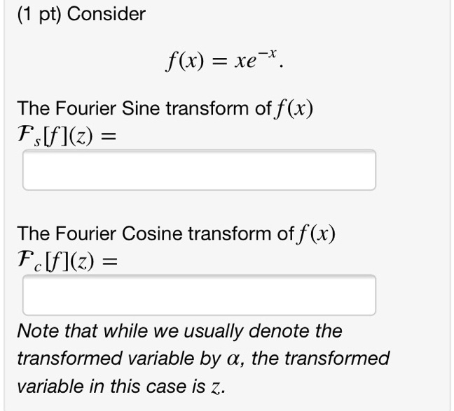 1 Pt Consider F X Xe X The Fourier Sine Transform Of F X ℱs[f] Z The Fourier Cosine