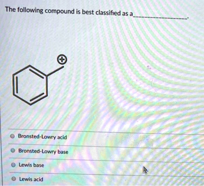 SOLVED: The following compound is best classified as a Bronsted-Lowry ...