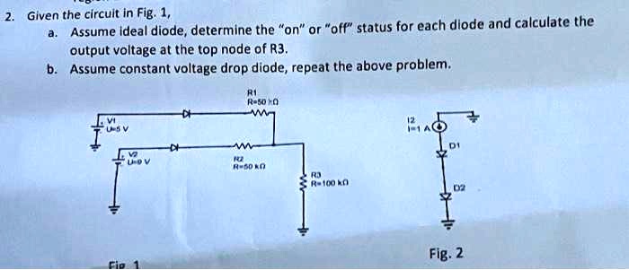 2. Given the circuit in Fig. 1, a. Assume ideal diode, determine the ...
