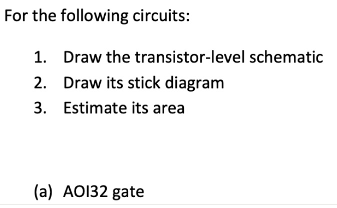 For the following circuits: 1. Draw the transistor-level schematic 2 ...