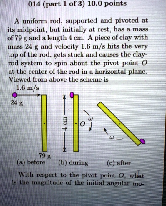 014 (part 1 of 3) 10.0 points A uniform rod, supported and pivoted at ...