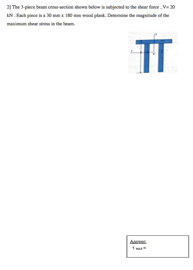 SOLVED: The 3-piece beam cross-section shown below is subjected to the shear force, V = 20 kN ...