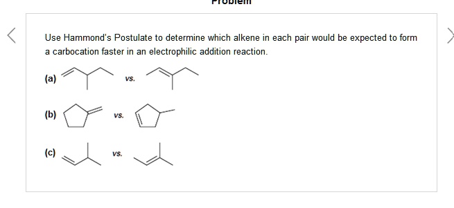 Use Hammonds Postulate To Determine Which Alkene Each Pair Would Be Expected To Form Carbocation
