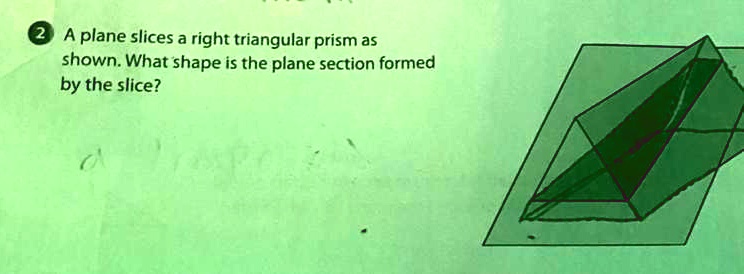 SOLVED: 'A plane slices a right triangular prism as shown. What shape ...