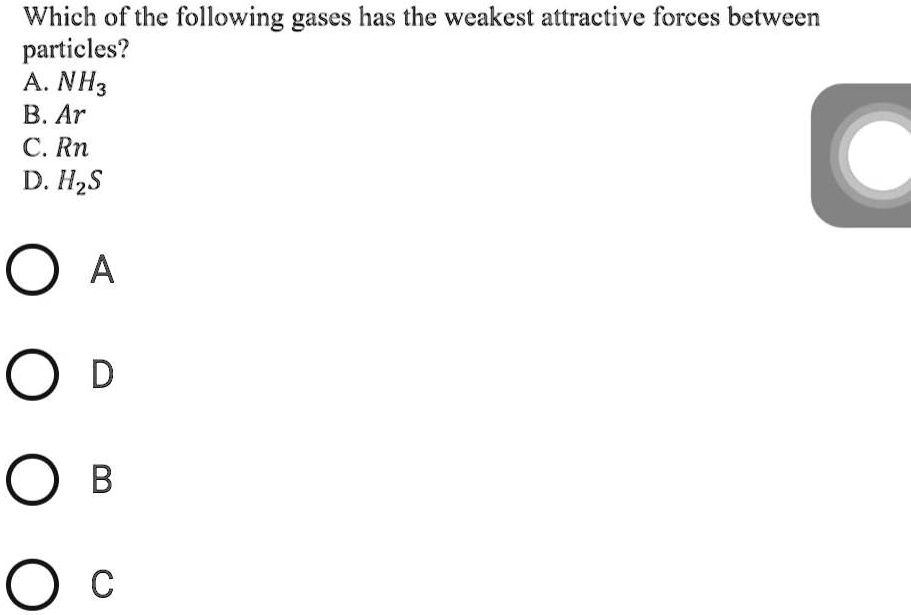 which of the following gases has the weakest attractive forces between ...