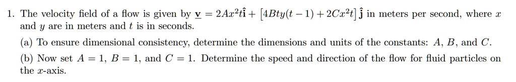 SOLVED: The velocity field of a flow is given by v = 2Ax^2ti + [4Bty(t - 1) + 2Cx^2t]j in meters ...