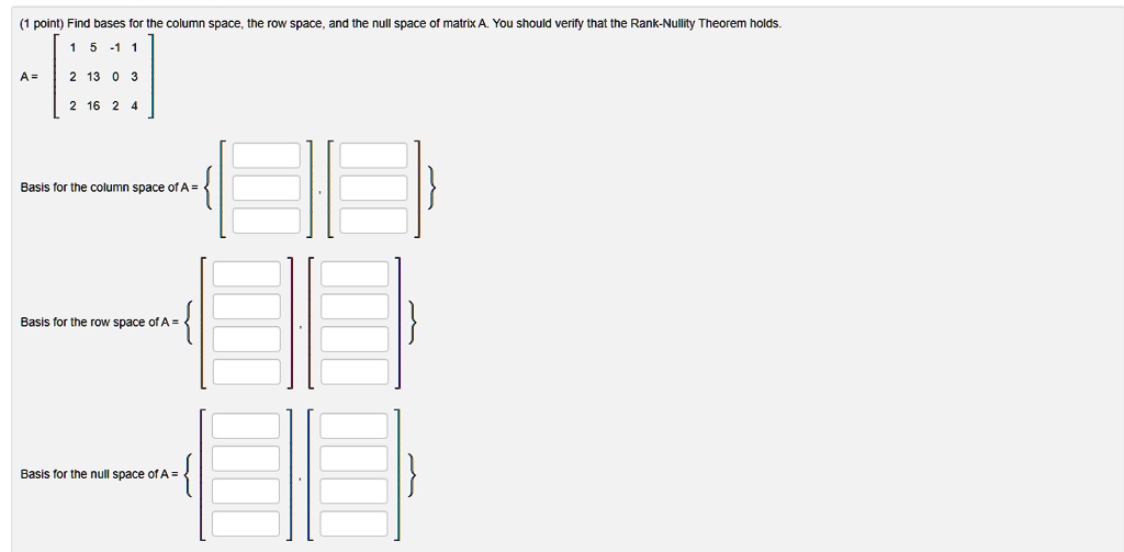 SOLVED: (1 point) Find bases for the column space, the row space, and the null space of matrix A ...