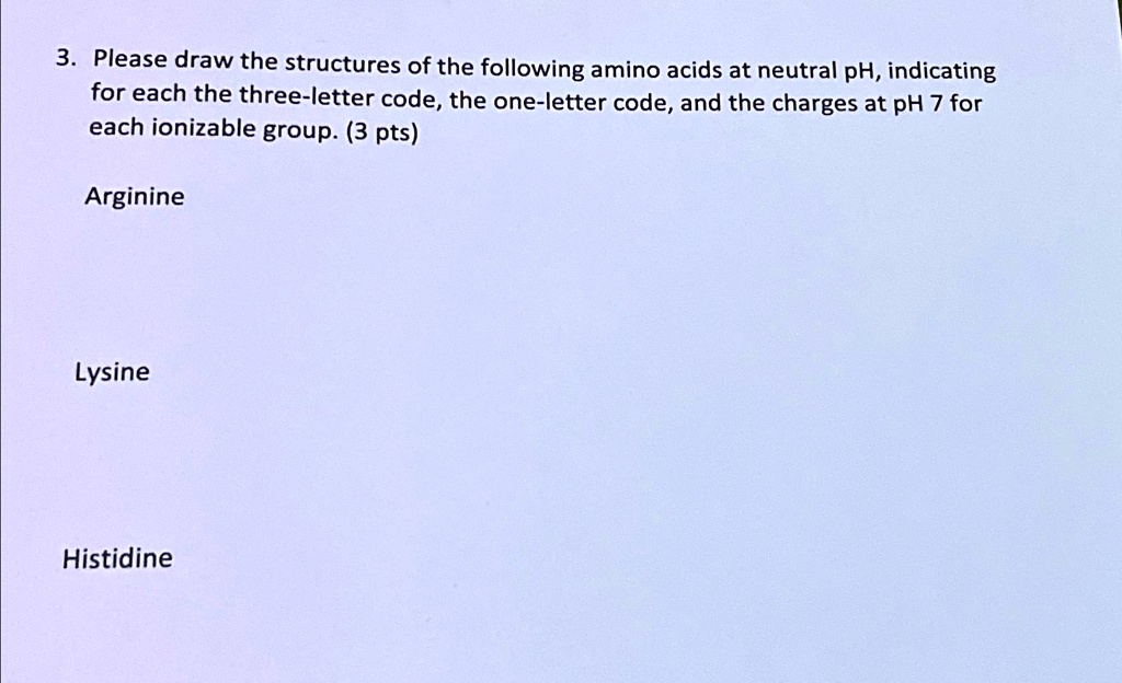 3. Please draw the structures of the following amino acids at neutral ...