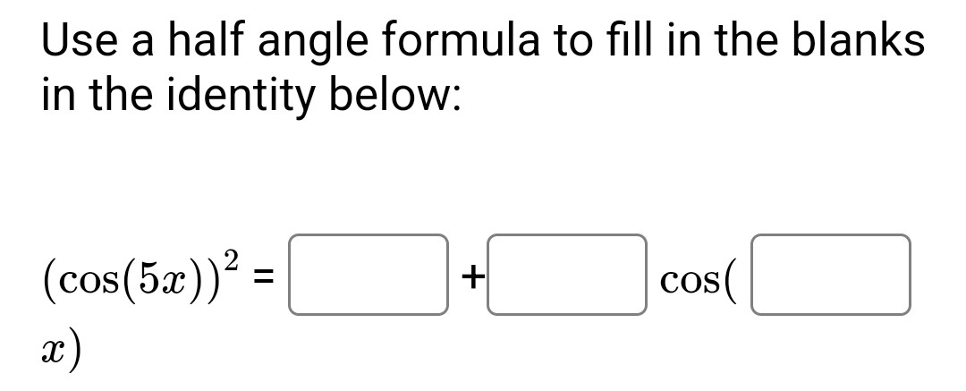 SOLVED: Use a half angle formula to fill in the blanks in the identity ...