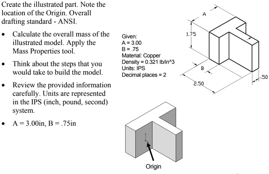 Create the illustrated part. Note the location of the Origin. Overall drafting standard - ANSI ...
