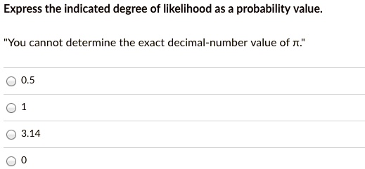 SOLVED: Express the indicated degree of likelihood as a probability value: 'You cannot determine ...