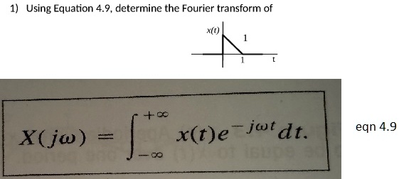 SOLVED: Using Equation 4.9, determine the Fourier transform of x(t)e ...