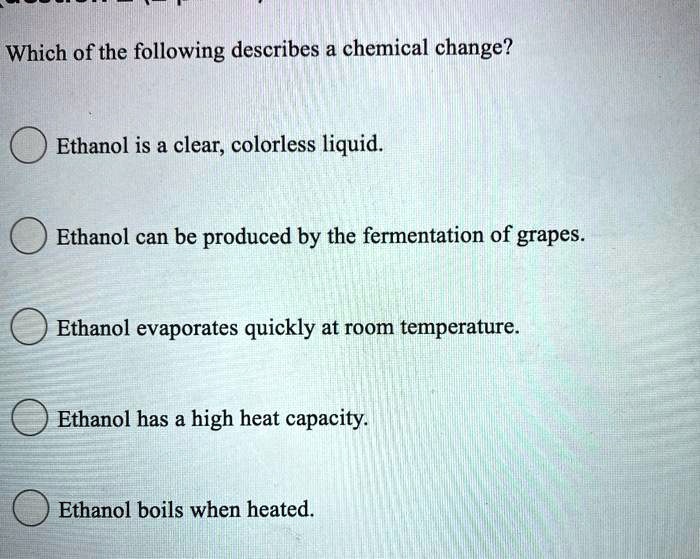 SOLVED: Which of the following describes a chemical change? Ethanol is ...
