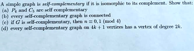 Solved A Simple Graph Is Self Complementary If It Is Isomorphic To Its Complement Show That