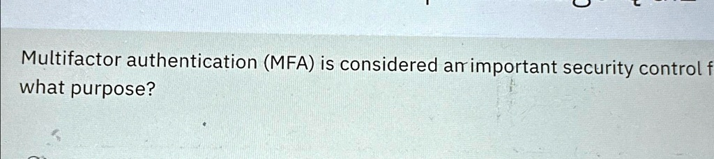 multifactor authentication mfa is considered an important security control f what purpose ...