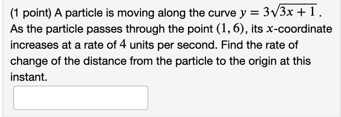(1 point) A particle is moving along the curve y = 3√(3x + 1). As the particle passes through ...