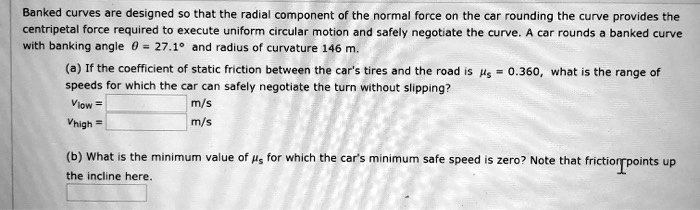 SOLVED: Banked curves are designed so that the radial coM ponent of the ...