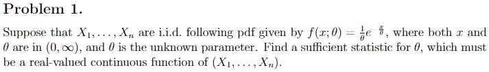 SOLVED: Problem 1. Suppose that X...,X, are i.i.d. following pdf given ...